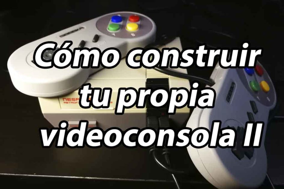 Cómo construir tu propia videoconsola II - Tech Krowd
